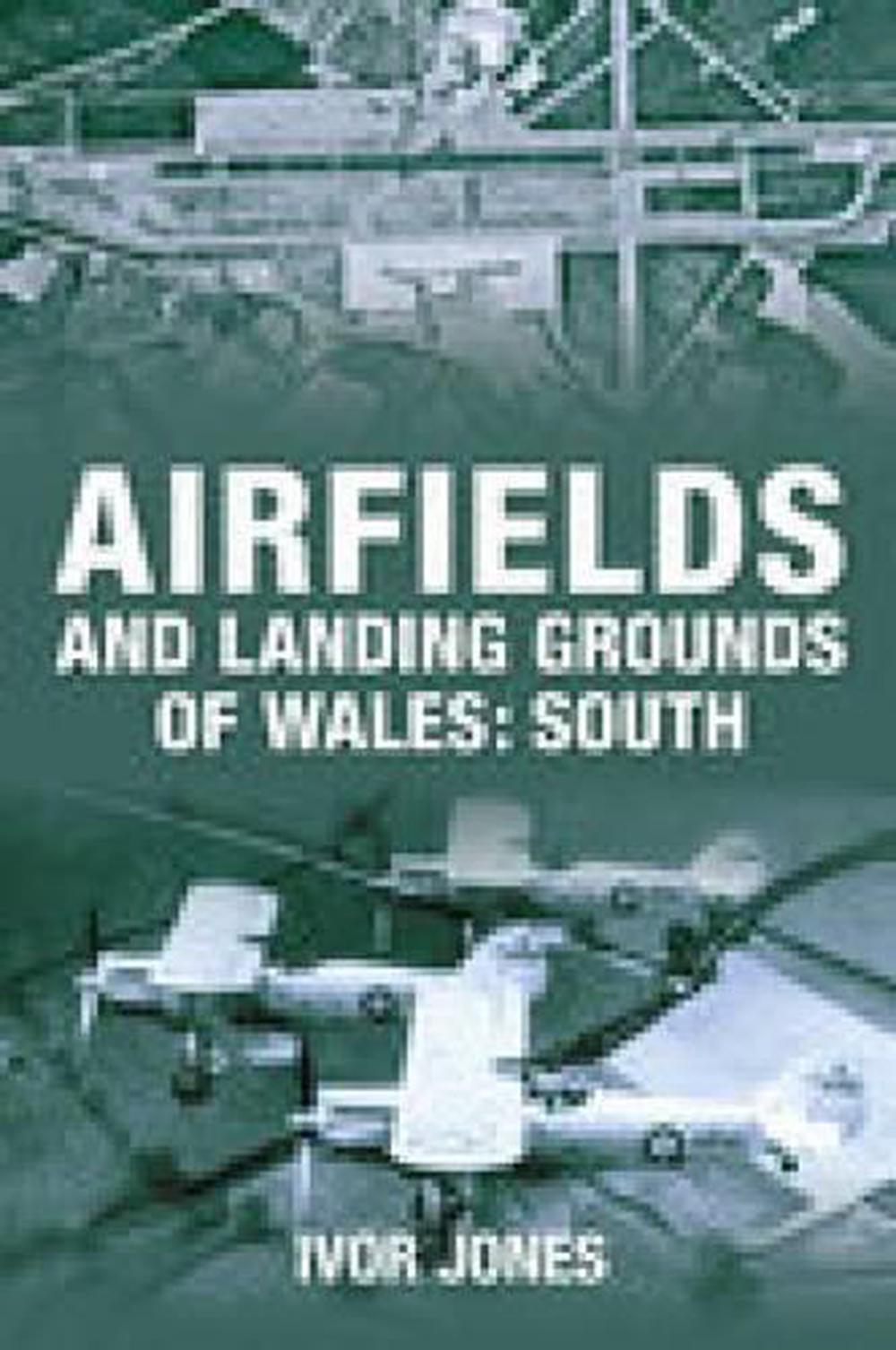 Airfields and Landing Grounds of Wales: South by Ivor Jones, Paperback, 9780752442730 | Buy ...