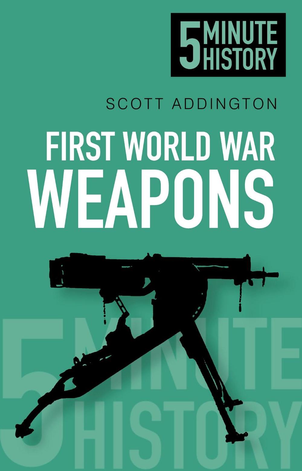 First World War Weapons: 5 Minute History by Scott Addington, Paperback ...