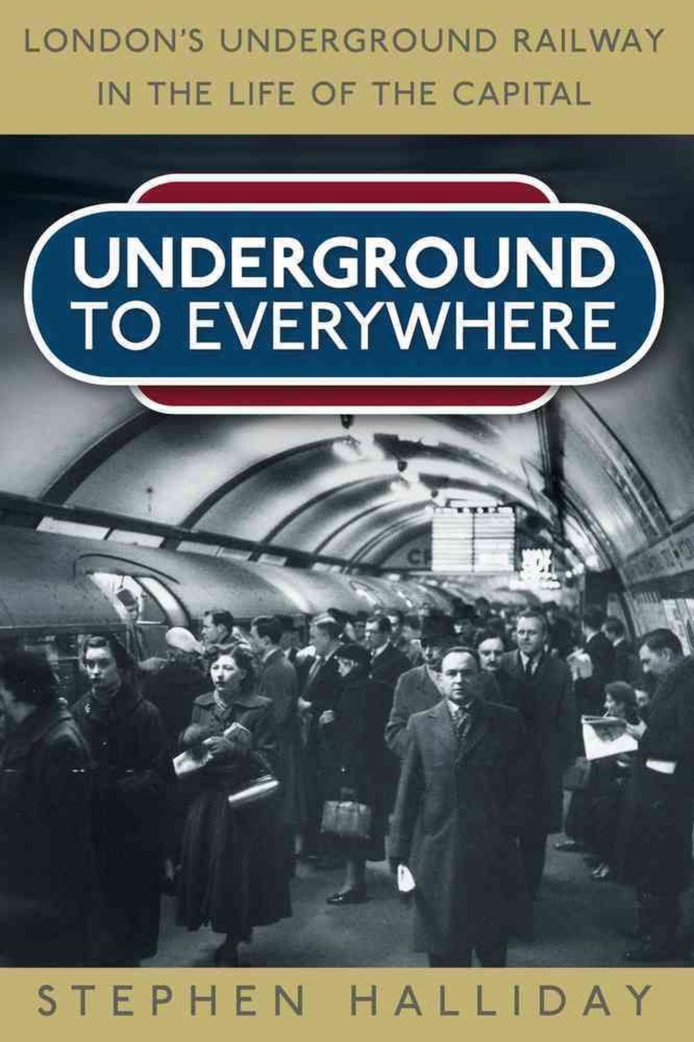 Underground to Everywhere by Stephen Halliday, Paperback, 9780752497723 ...