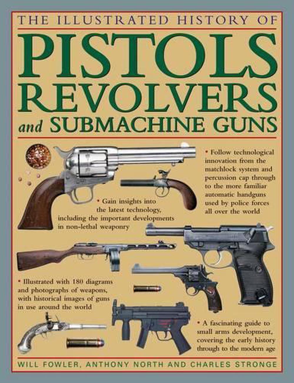 The Illustrated History of Pistols, Revolvers and Submachine Guns: A ...