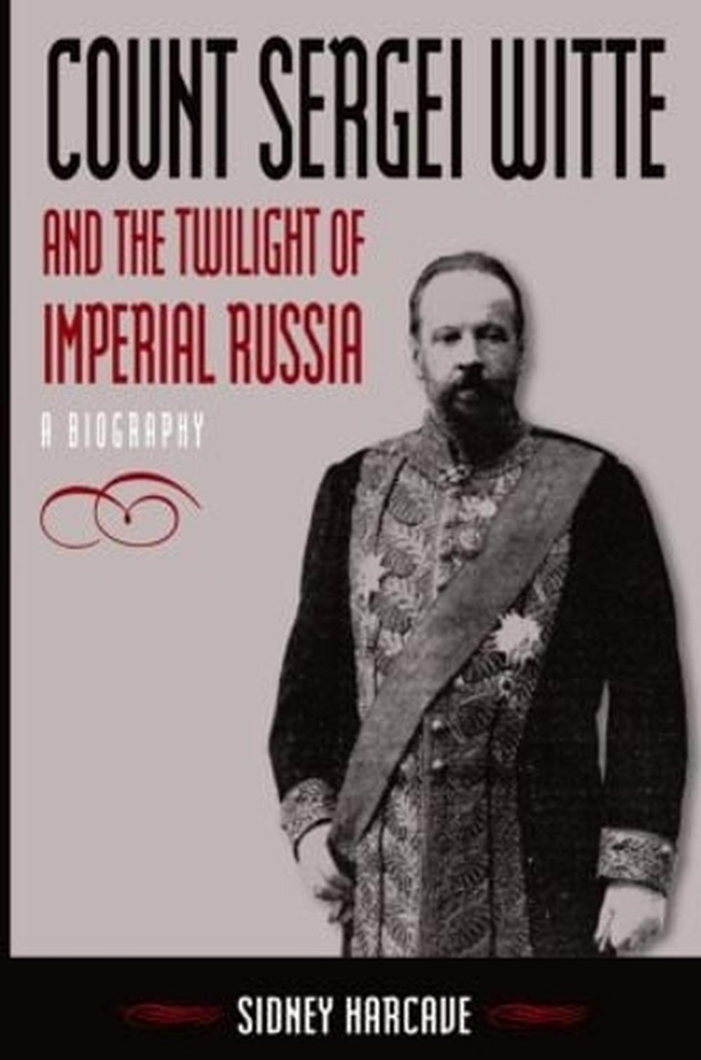 Count Sergei Witte and the Twilight of Imperial Russia by Sidney ...