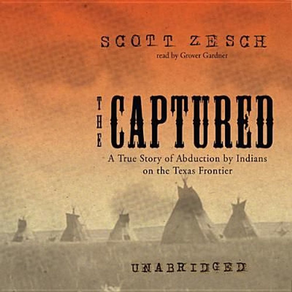 The Captured: A True Story of Abduction by Indians on the Texas ...