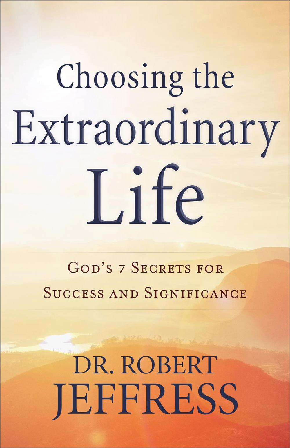 Choosing the Extraordinary Life – God`s 7 Secrets for Success and ...