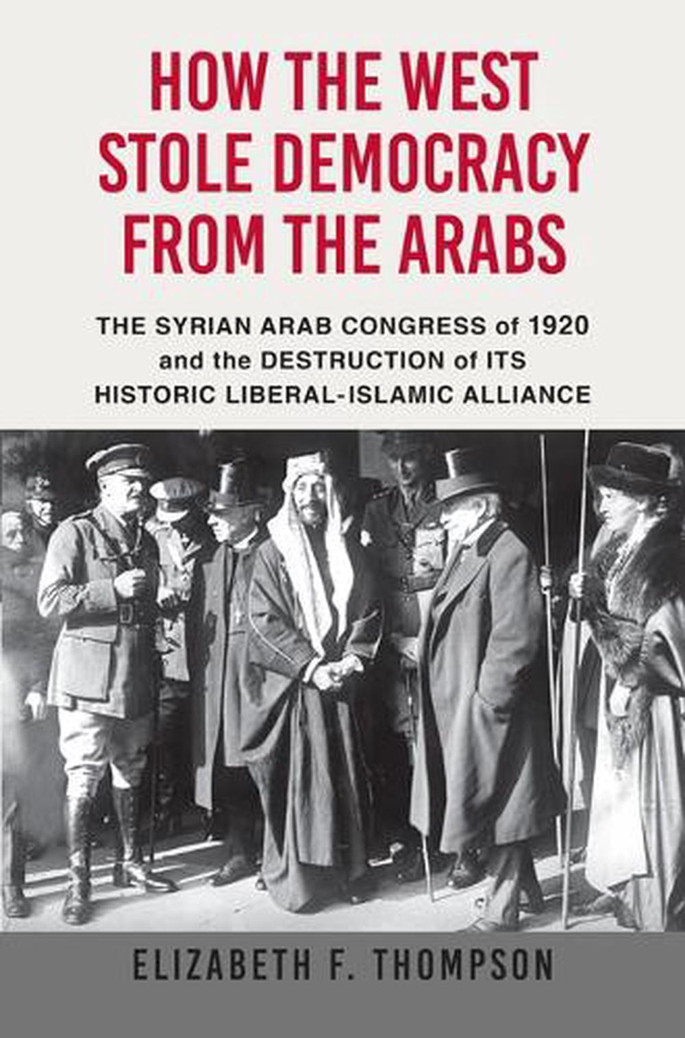 How the West Stole Democracy from the Arabs by Elizabeth F. Thompson ...
