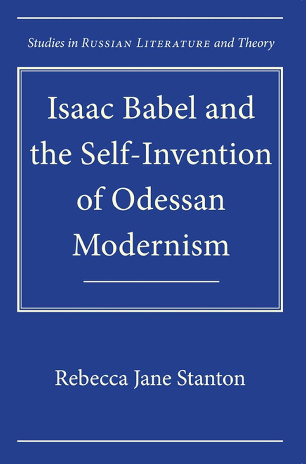Isaac Babel and the Self-Invention of Odessan Modernism by Rebecca ...