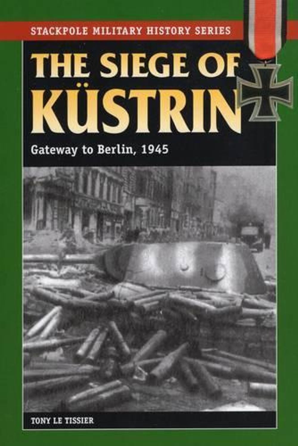 Siege of Kustrin 1945 by Tony Le Tissier, Paperback, 9780811708296 ...