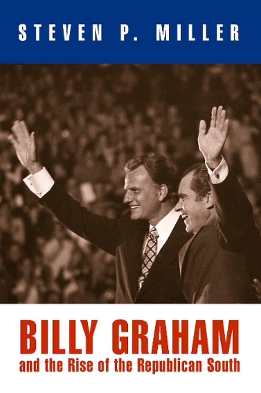 Billy Graham and the Rise of the Republican South by Steven P. Miller ...