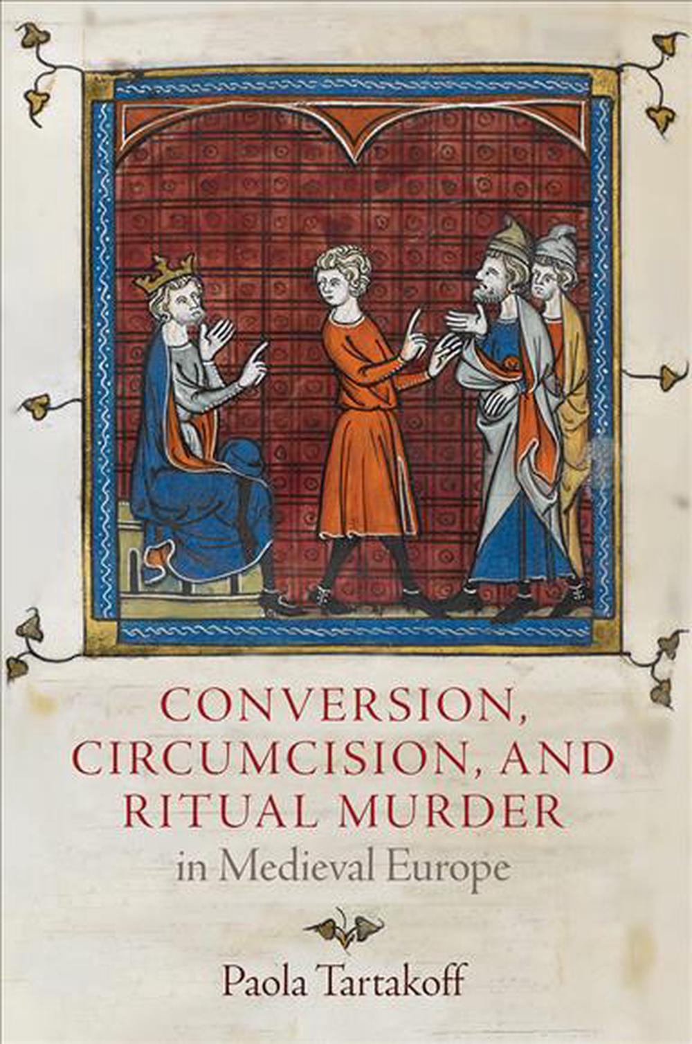 Conversion, Circumcision, and Ritual Murder in Medieval Europe by Paola ...