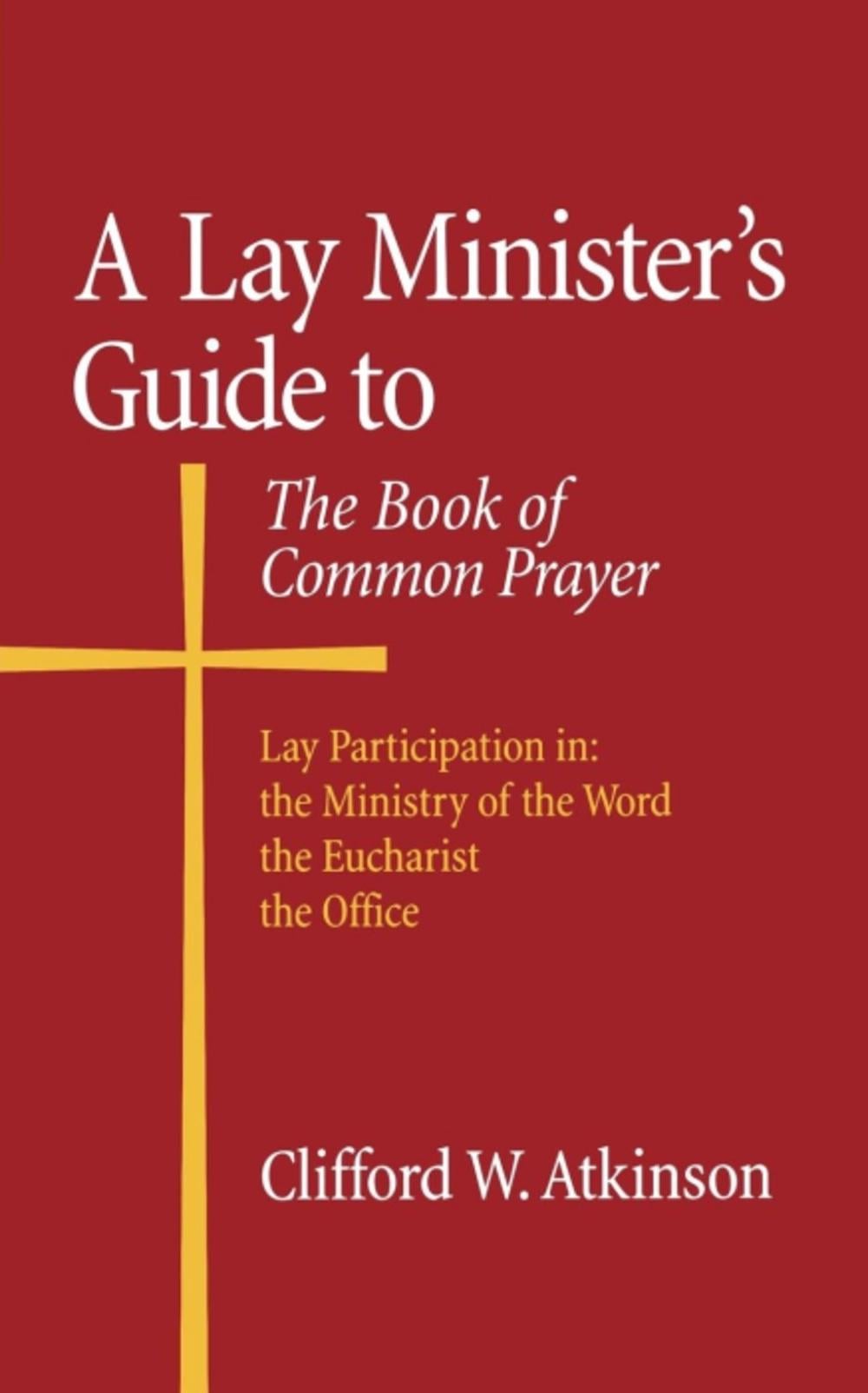 A Lay Minister's Guide to the Book of Common Prayer by Clifford W ...