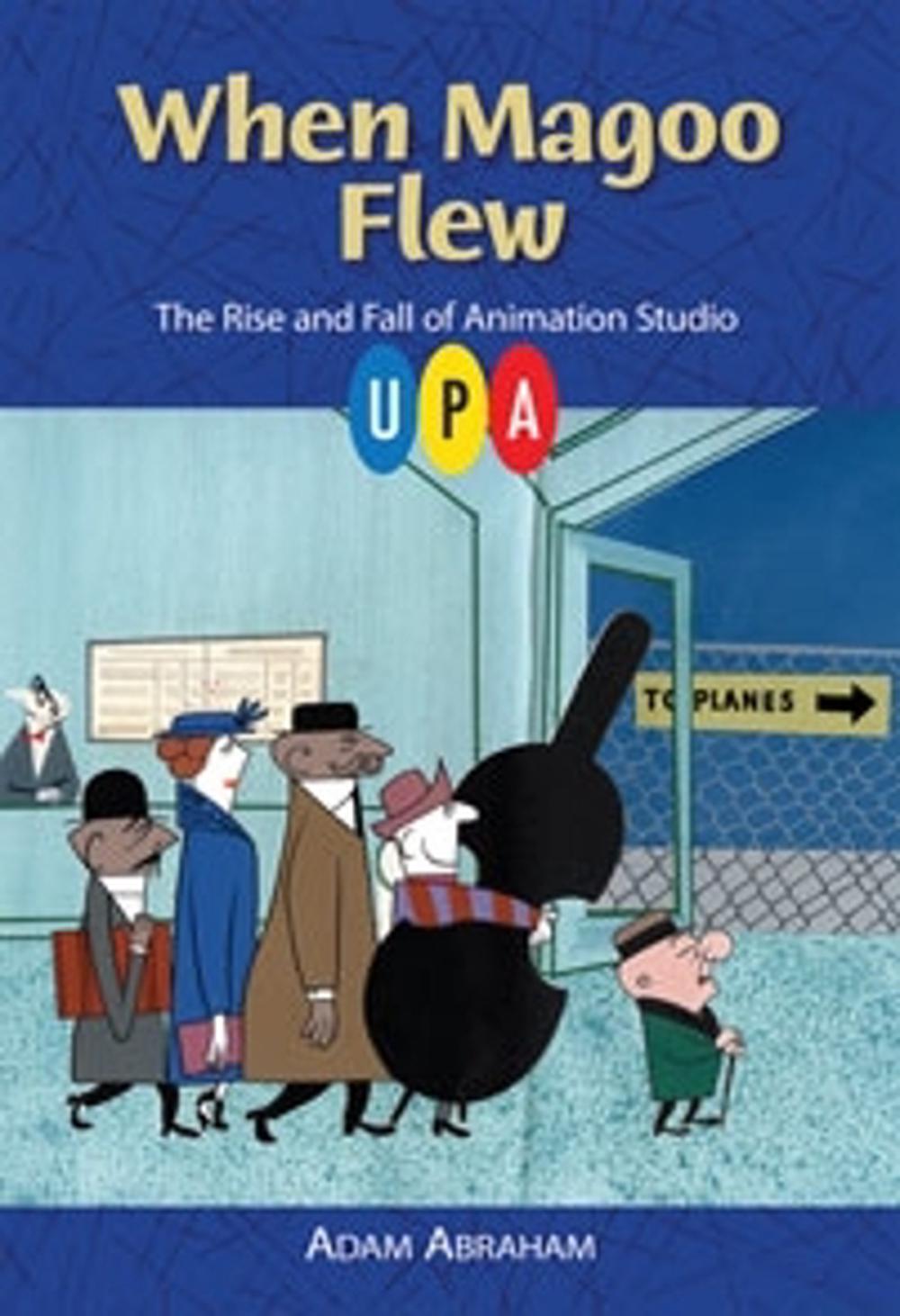 When Magoo Flew: The Rise and Fall of Animation Studio UPA by Adam ...
