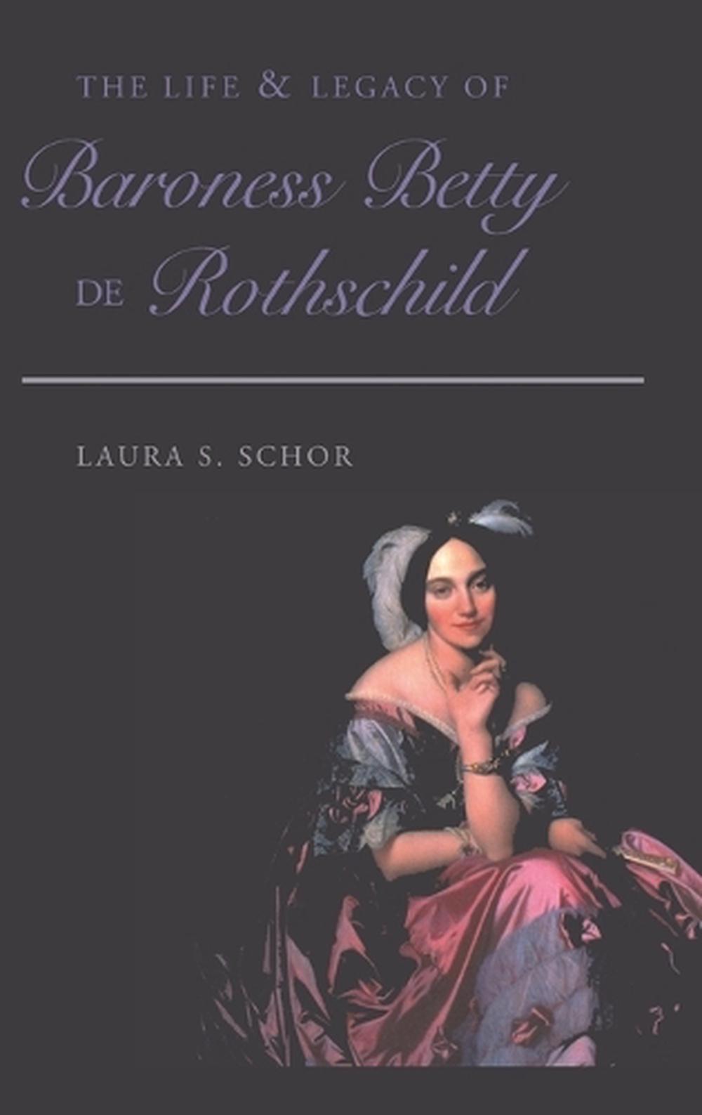 The Life and Legacy of Baroness Betty de Rothschild by Laura S. Schor ...