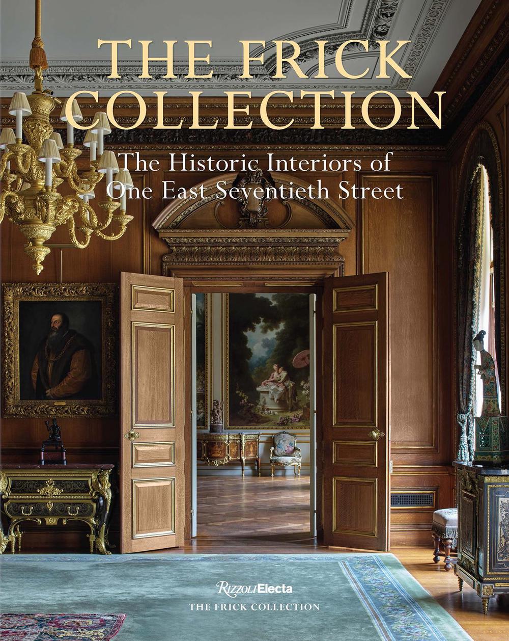 The Frick Collection: The Historic Interiors by Xavier F. Salomon ...