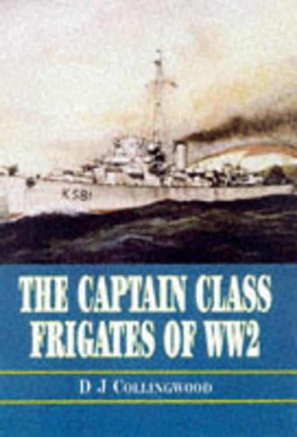 Captain Class Frigates in the Second World War by D.J. Collingwood ...