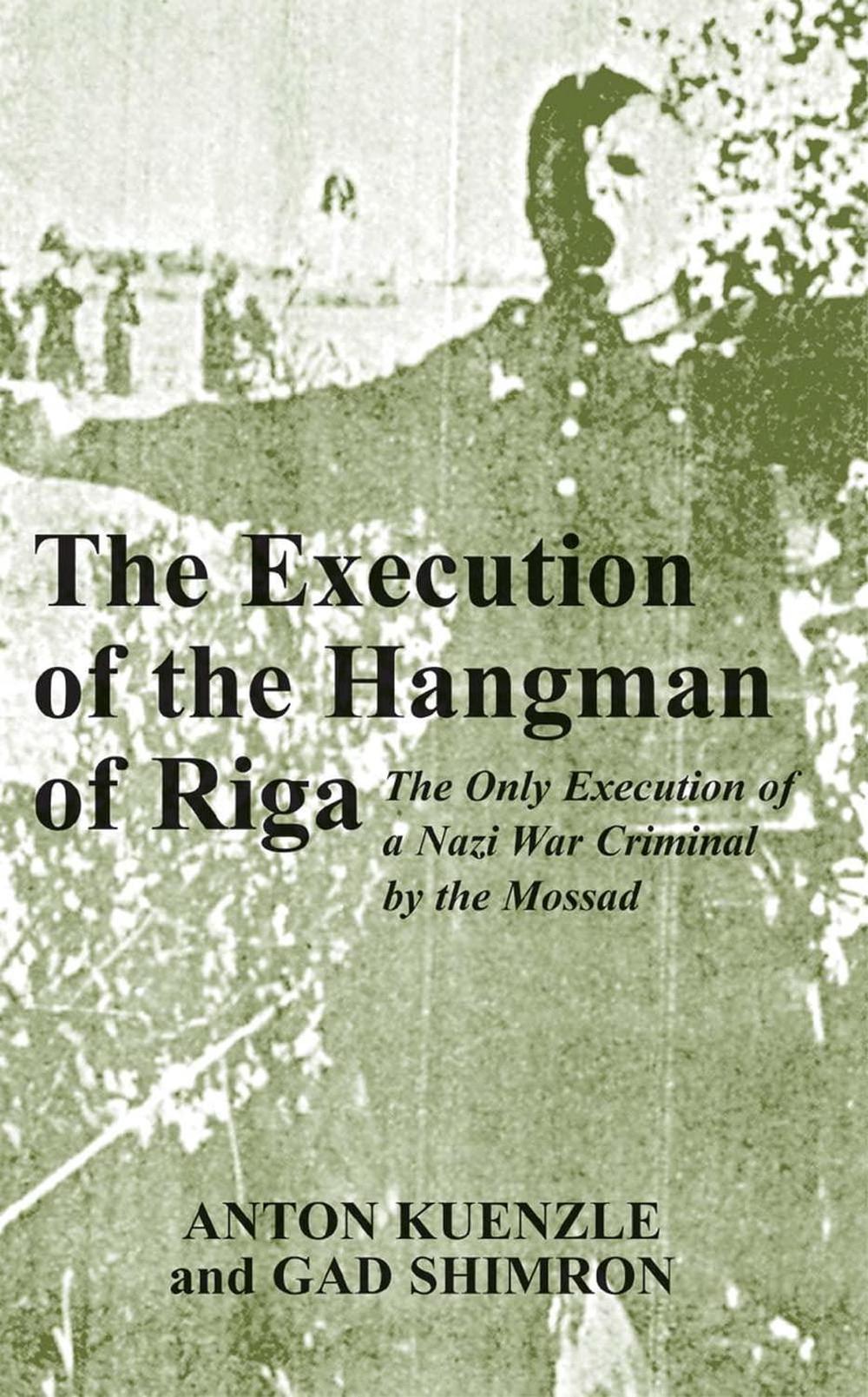 The Execution of the Hangman of Riga: The Only Execution of a Nazi War ...