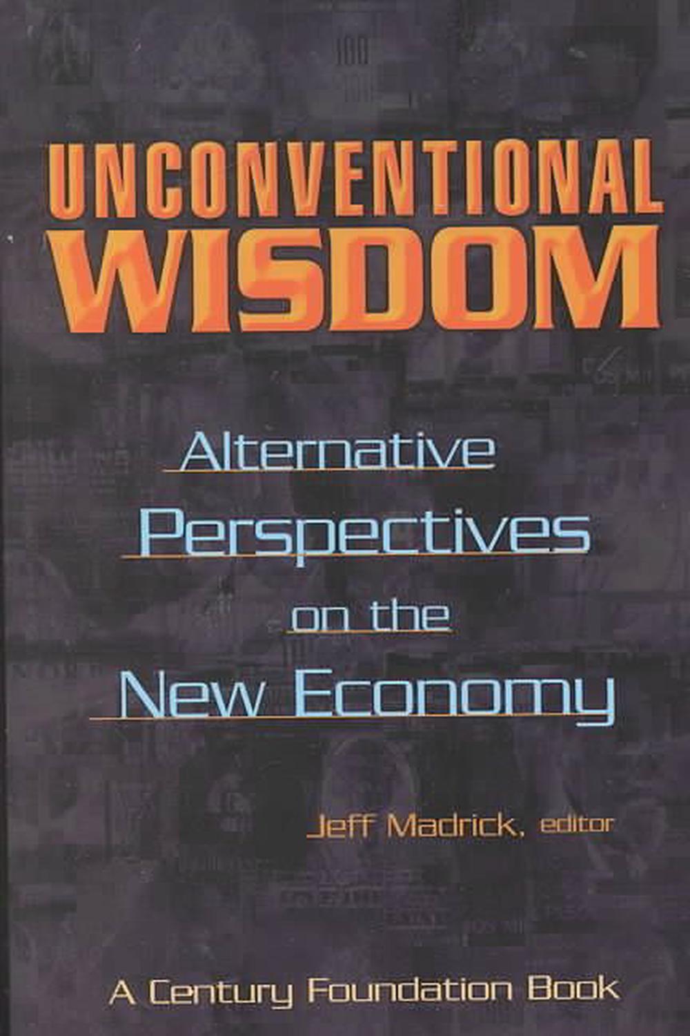 Unconventional Wisdom: Alternate Perspectives on the New Economy ...