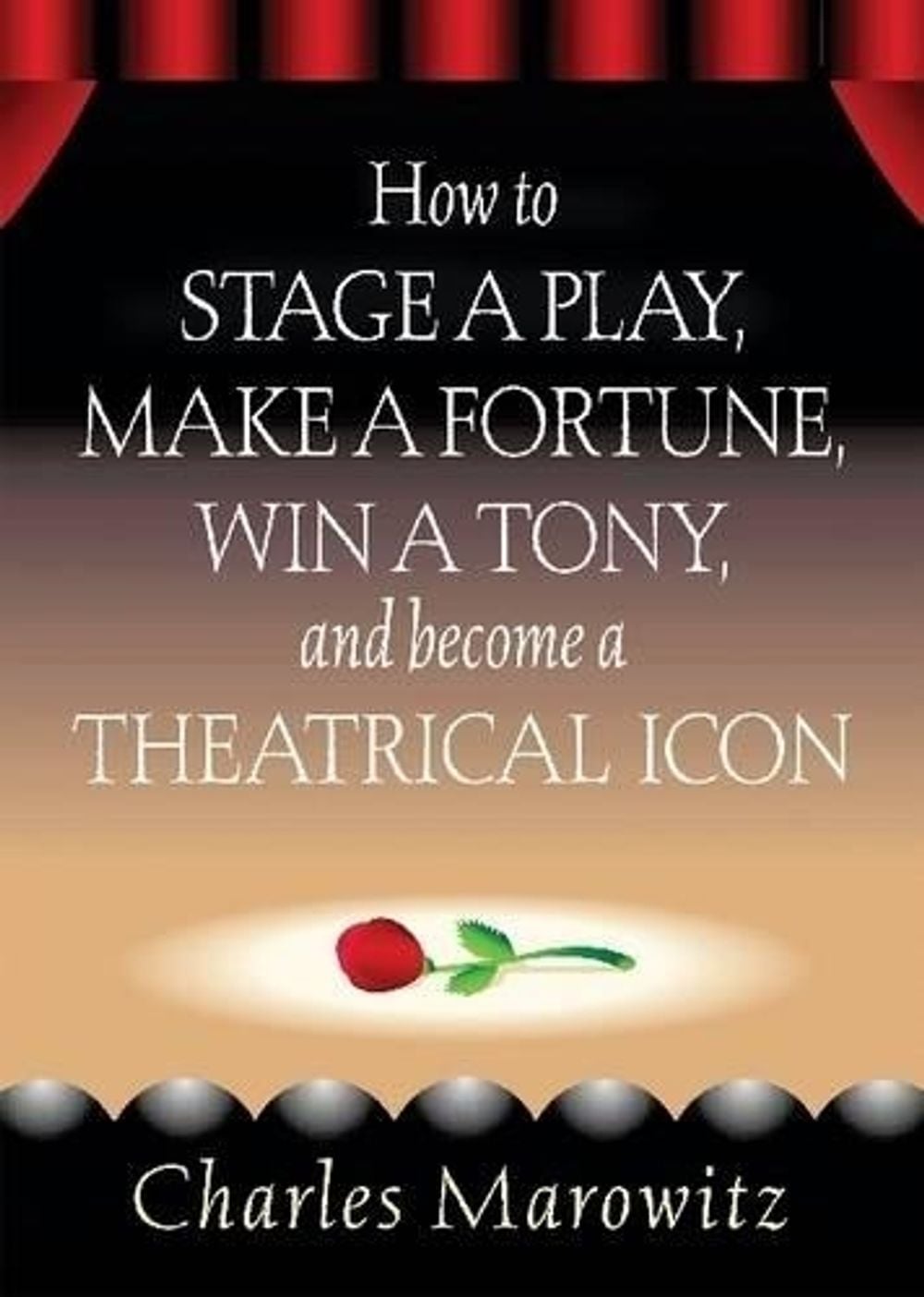 How To Stage A Play Make A Fortune Win A Tony And Become A Theatrical How To Stage A Play Make A Fortune Win A Tony And Become A Theatrical