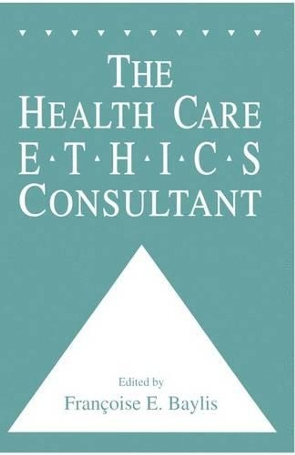 The Health Care Ethics Consultant by Francoise C. Baylis, Hardcover ...