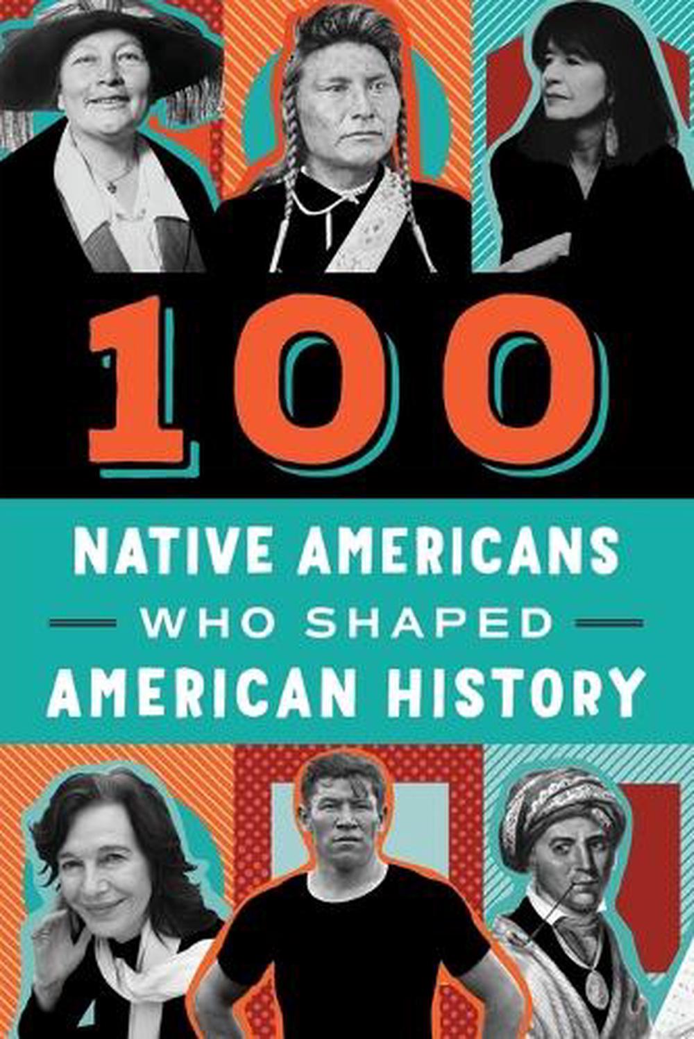 100 Native Americans Who Shaped American History by Bonnie Juettner ...