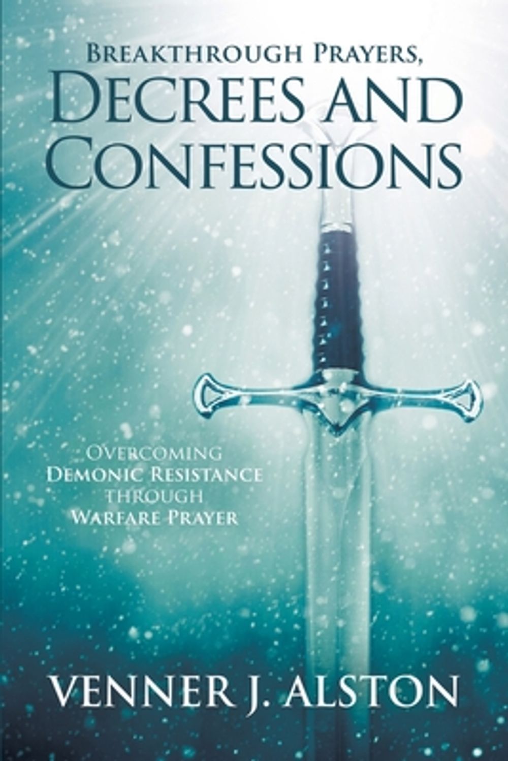 Breakthrough Prayers Decrees and Confessions by Venner J. Alston ...