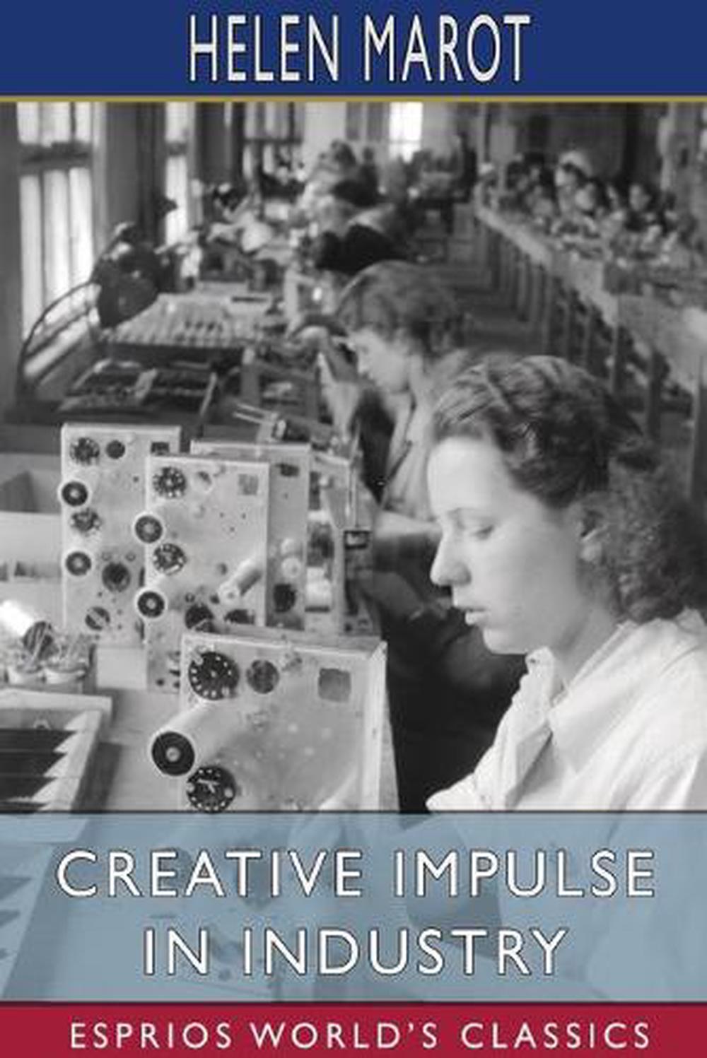 Creative Impulse in Industry (Esprios Classics) by Helen Marot ...