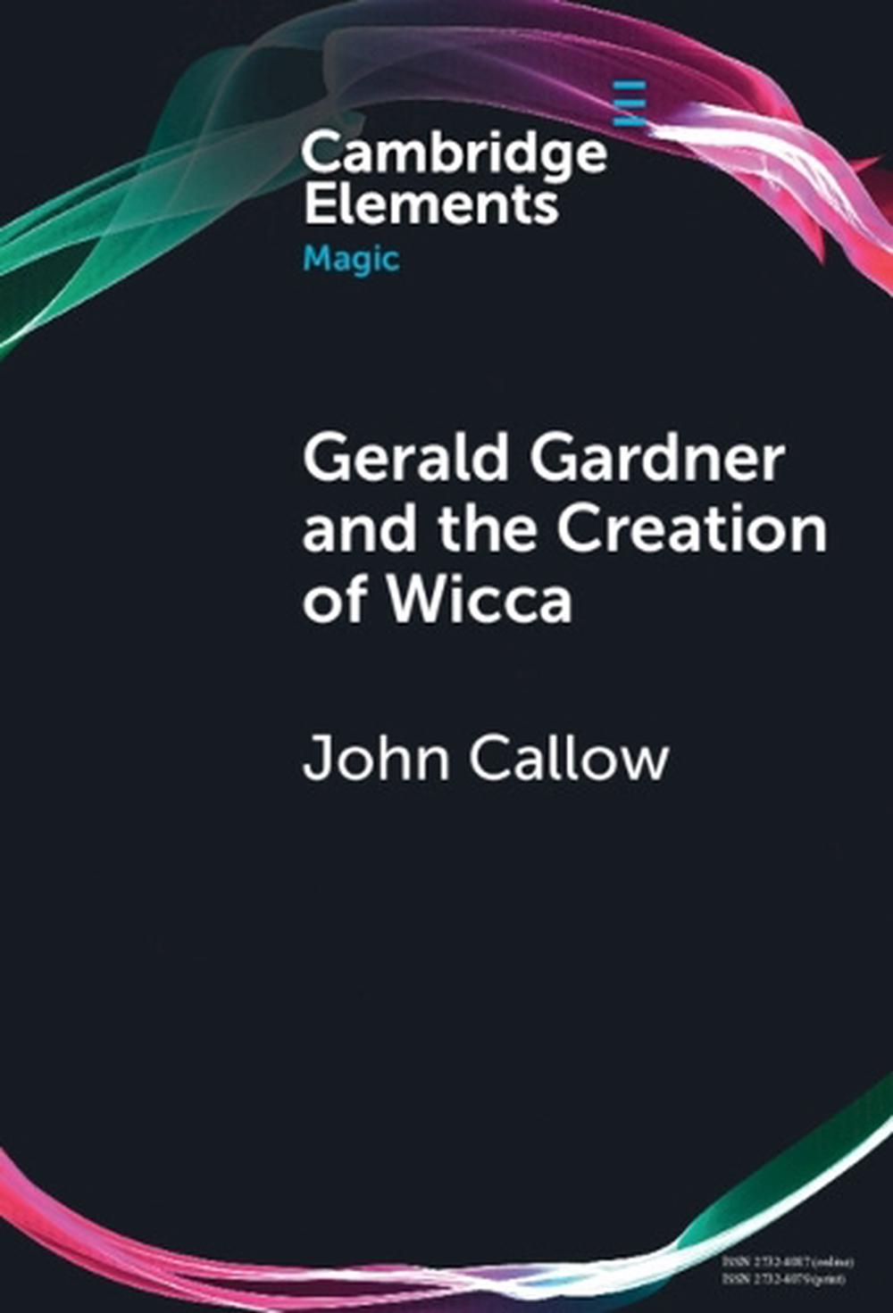 Gerald Gardner and the Creation of Wicca by John Callow, Hardcover ...