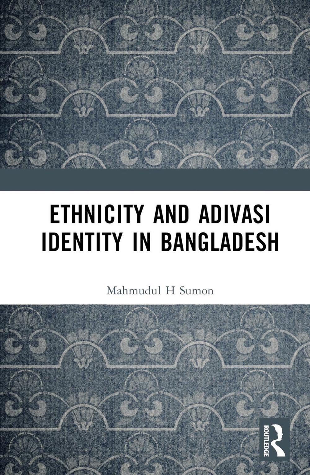 Ethnicity and Adivasi Identity in Bangladesh by Mahmudul H. Sumon ...