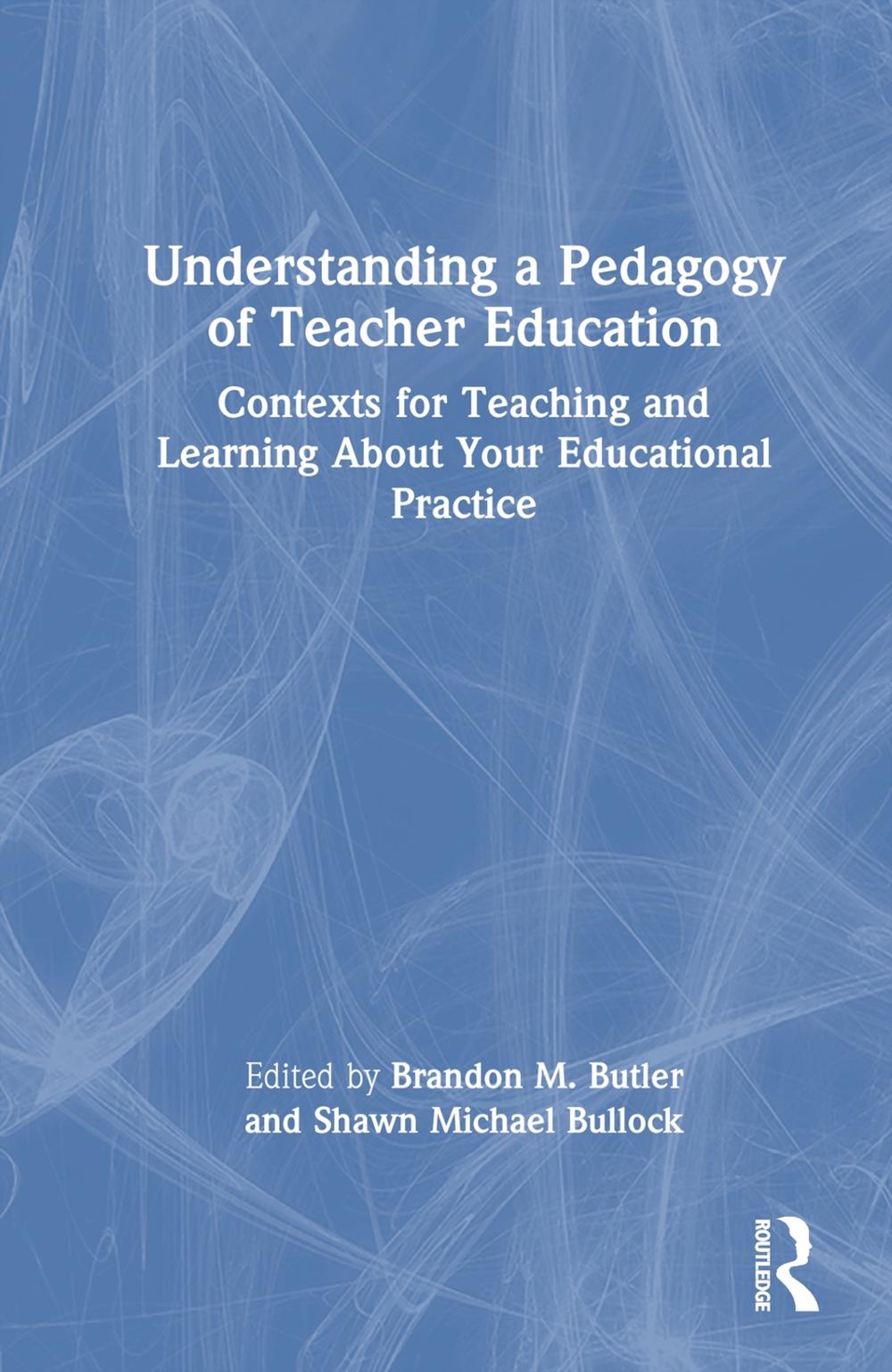 Understanding a Pedagogy of Teacher Education by Brandon M. Butler ...