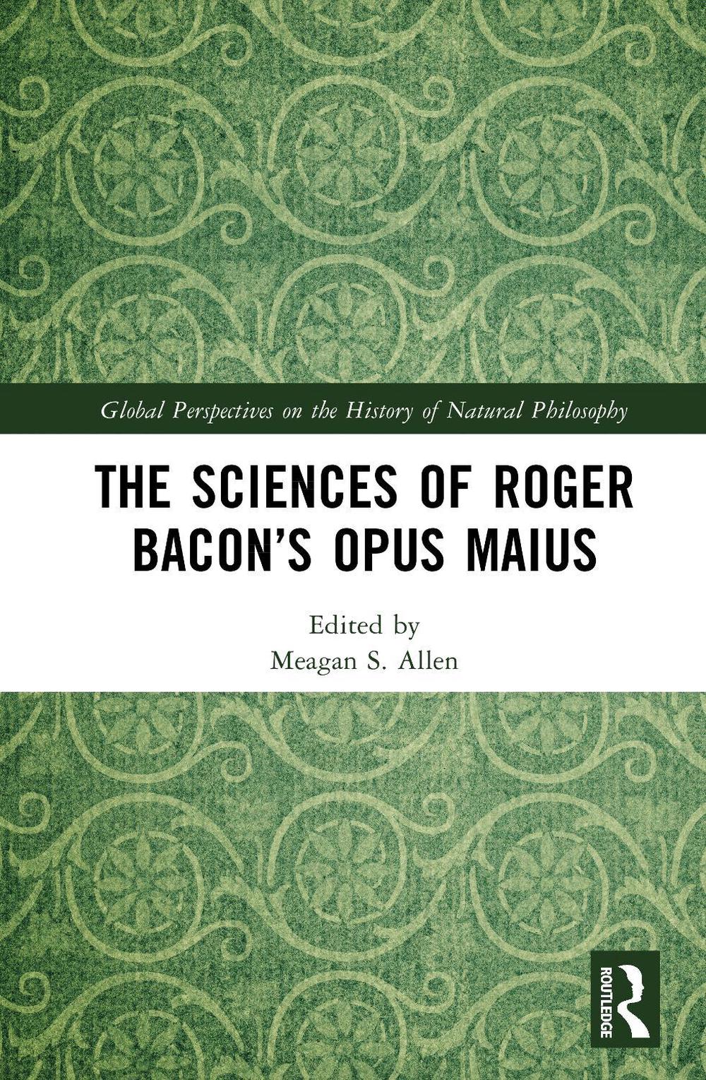The Sciences of Roger Bacon’s Opus Maius by Meagan S. Allen, Hardcover ...