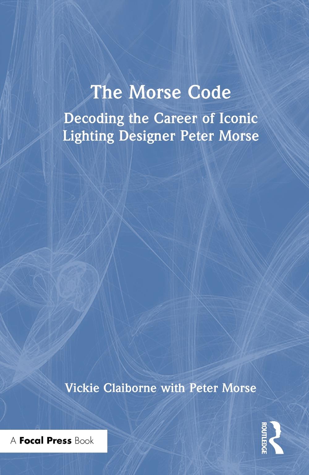 The Morse Code: Decoding the Career of Iconic Lighting Designer Peter Morse by Vickie Claiborne ...
