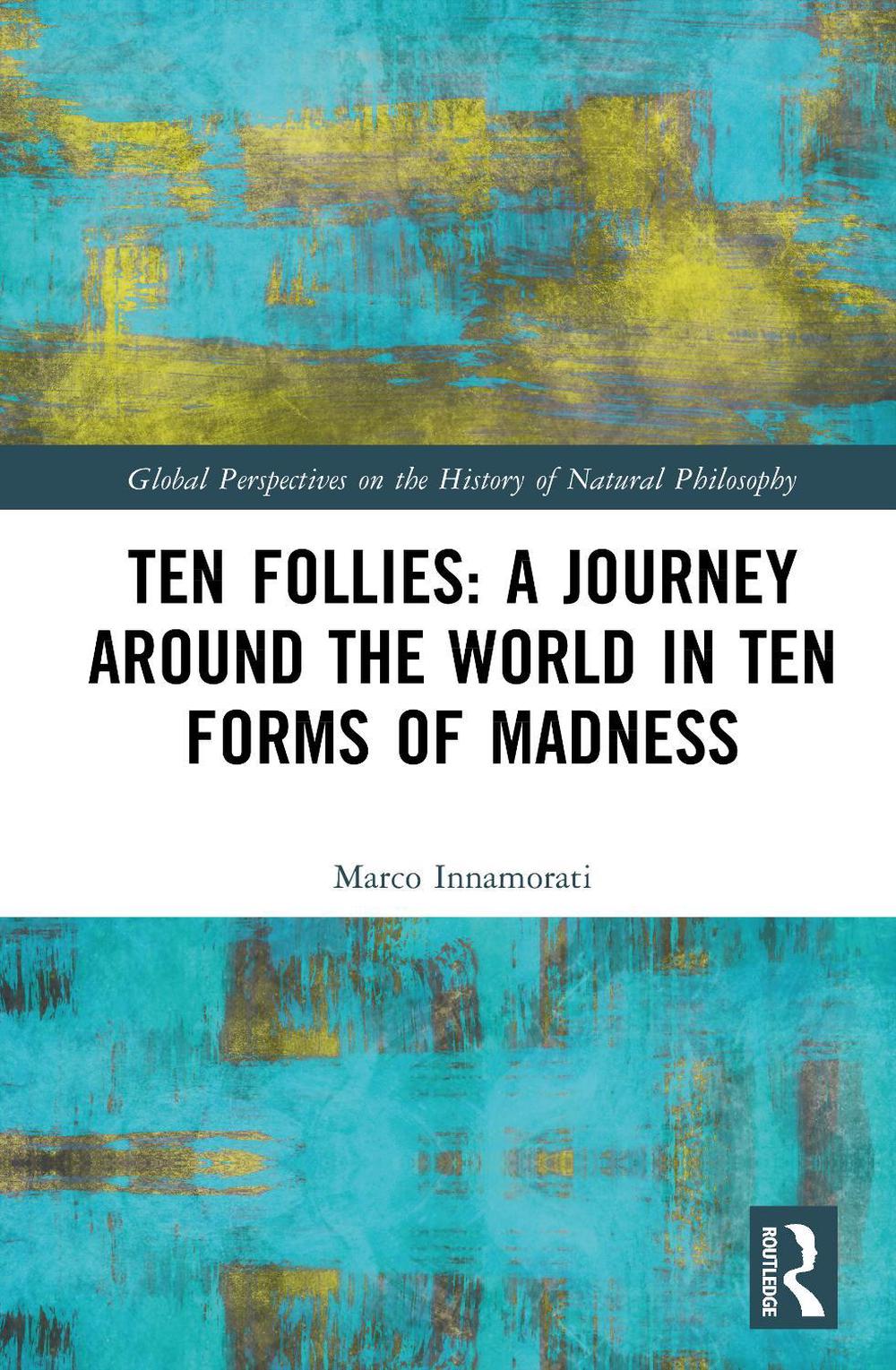 Ten Follies: A Journey Around the World in Ten Forms of Madness by ...