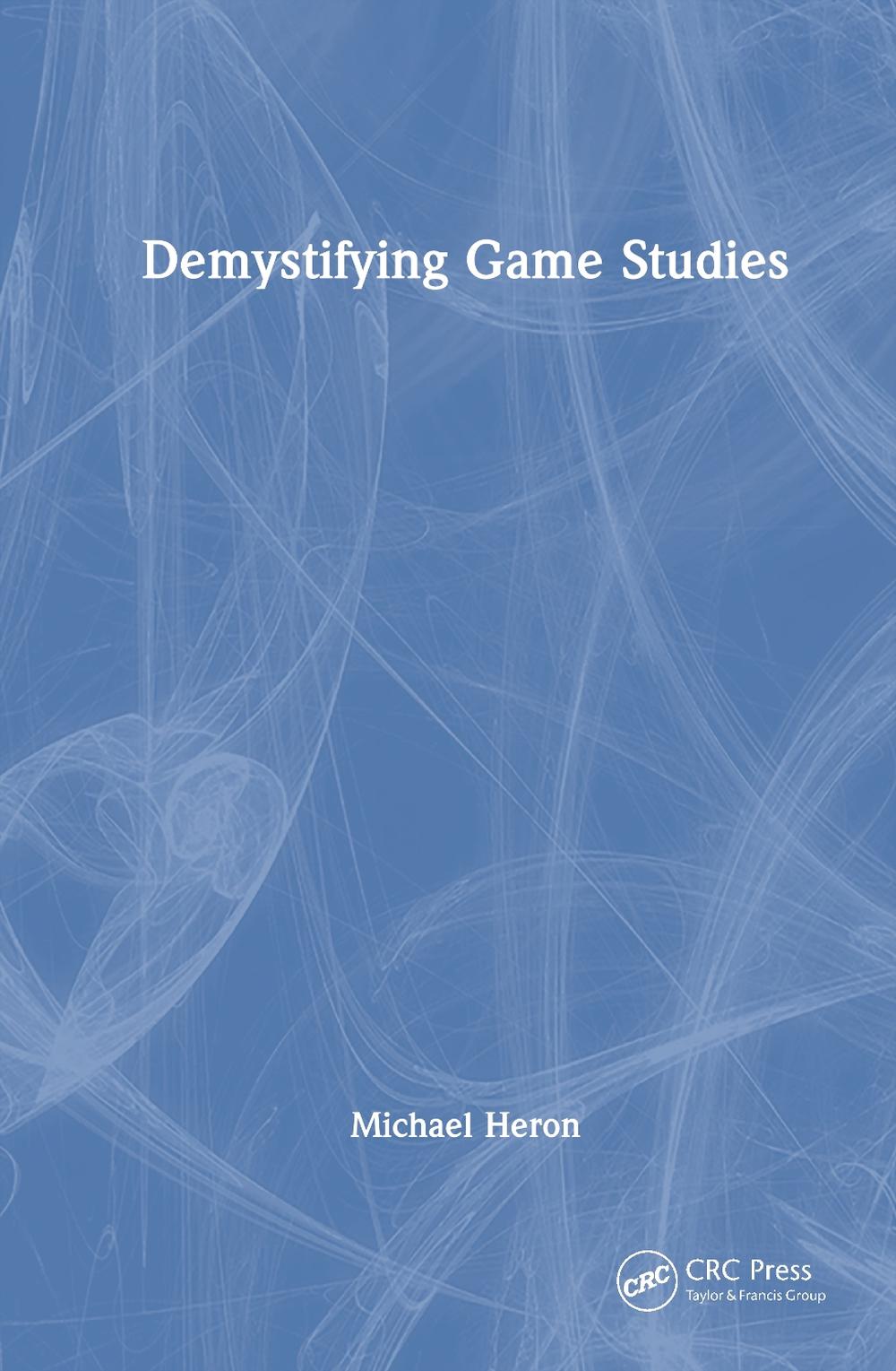 Demystifying Game Studies by Michael Heron, Hardcover, 9781032869858 ...