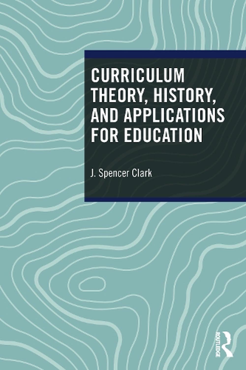 Curriculum Theory, History, and Applications for Education by J ...