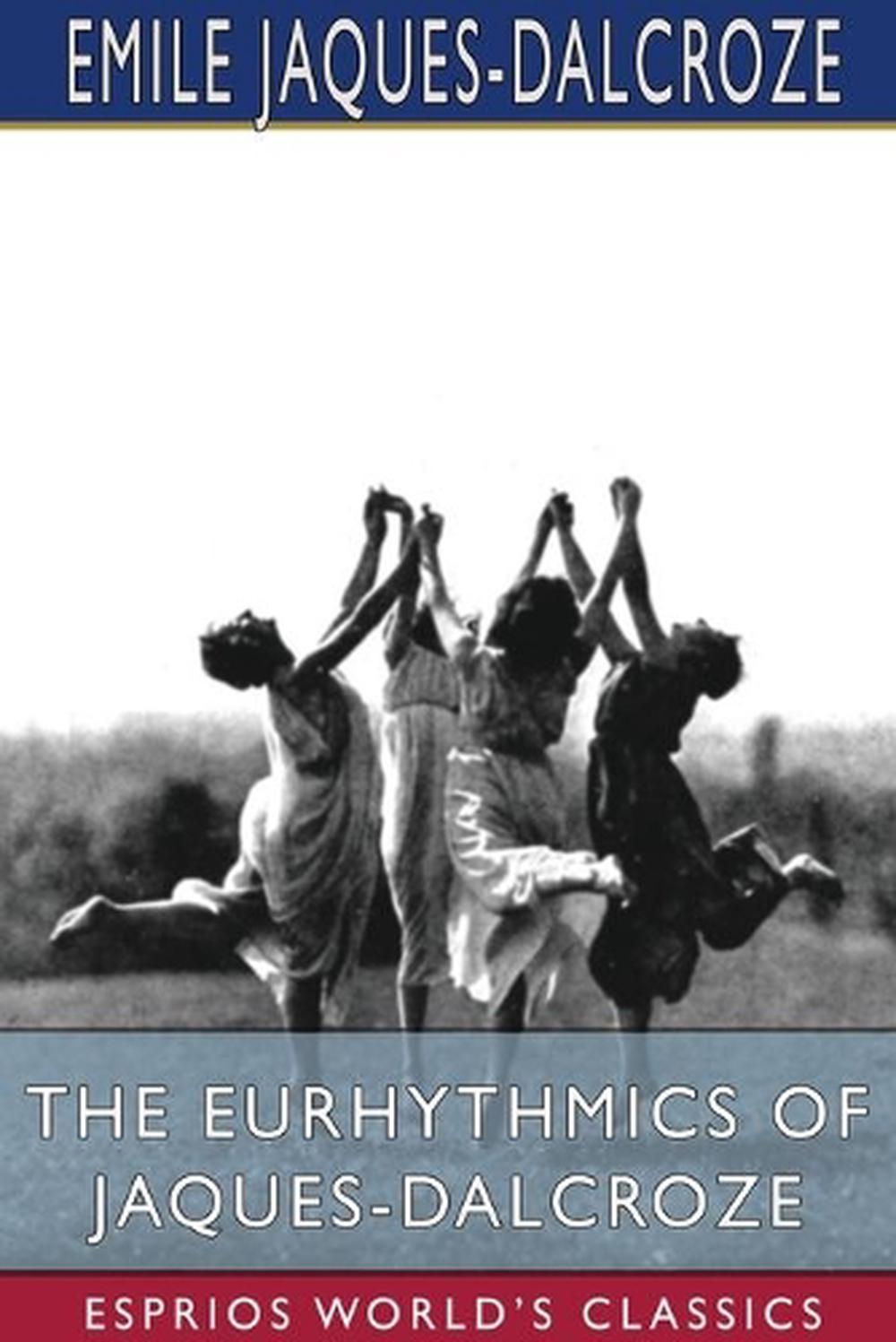 The Eurhythmics of Jaques-Dalcroze (Esprios Classics) by Emile Jaques ...