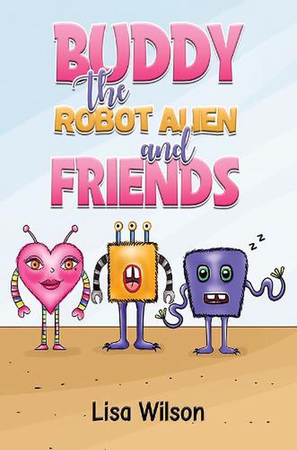 Buddy the Robot Alien and Friends by Lisa Wilson, Paperback ...