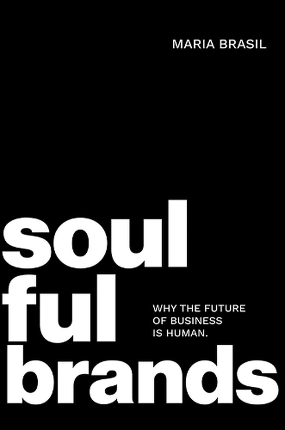 Soulful Brands: Why the Future of Business Is Human by Maria Brasil ...