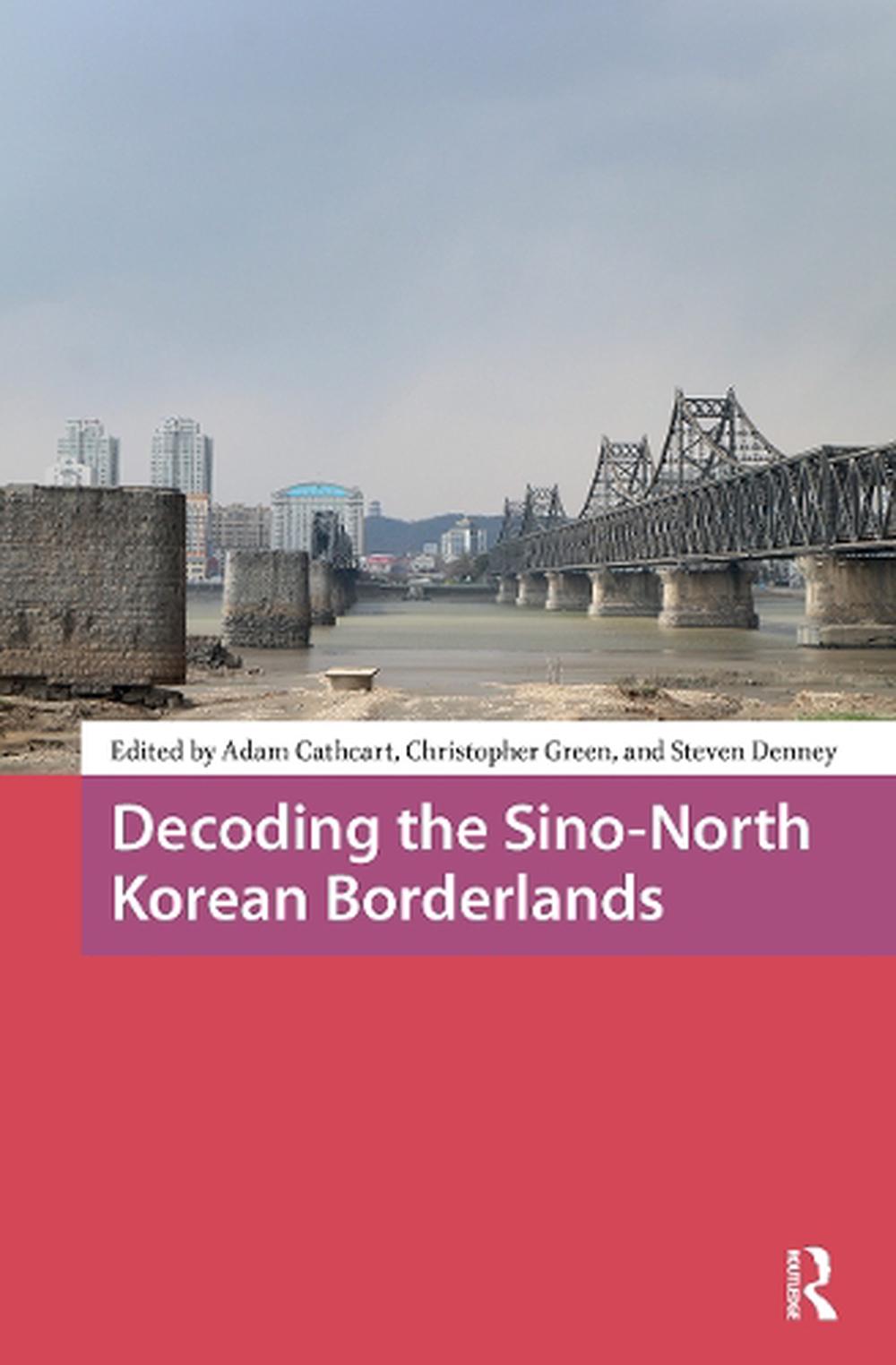 Decoding the Sino-North Korean Borderlands by Adam Cathcart, Paperback ...