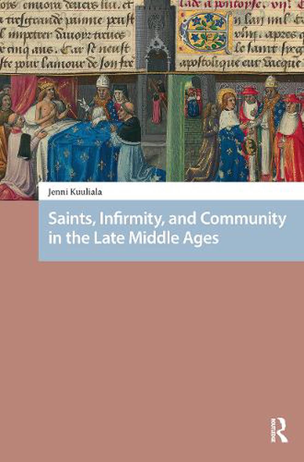 Saints, Infirmity, and Community in the Late Middle Ages by Jenni ...