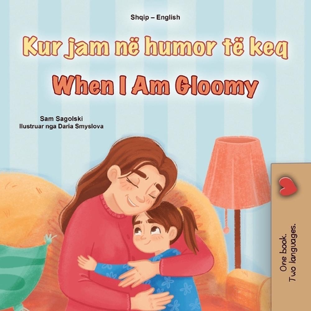 When I am Gloomy (Albanian English Bilingual Children's Book) by Sam ...