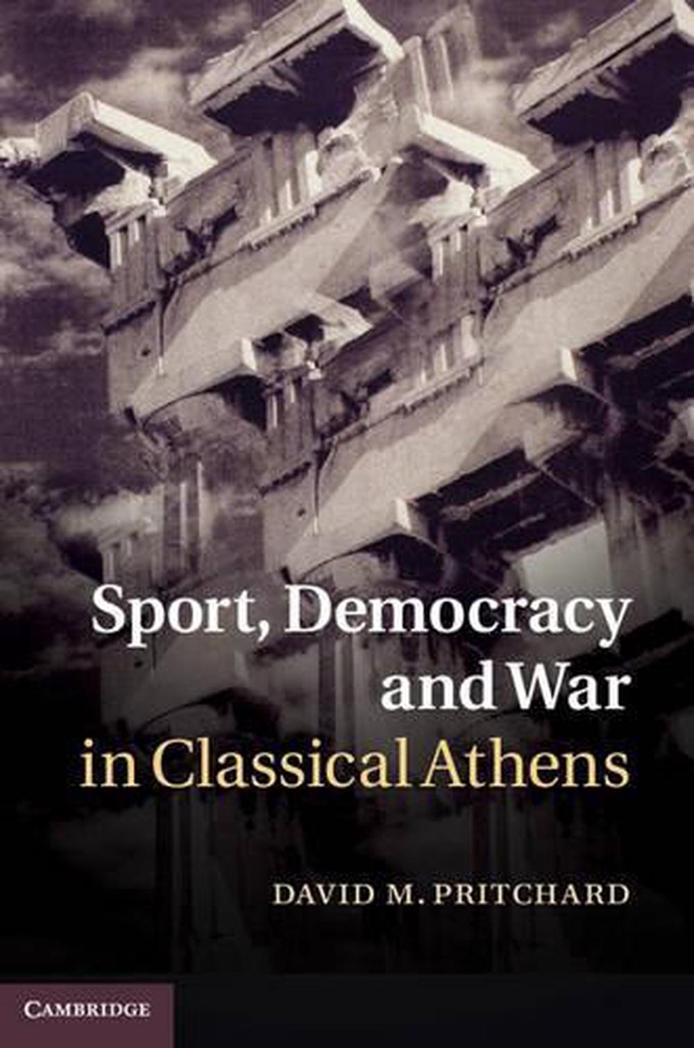 Sport, Democracy and War in Classical Athens by David M. Pritchard ...