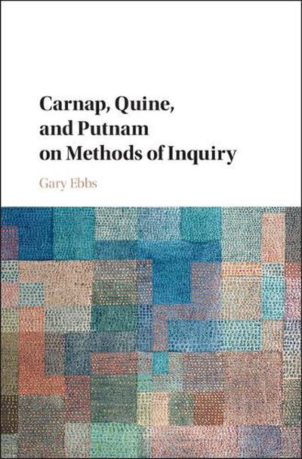 Carnap, Quine, and Putnam on Methods of Inquiry by Gary Ebbs, Hardcover ...