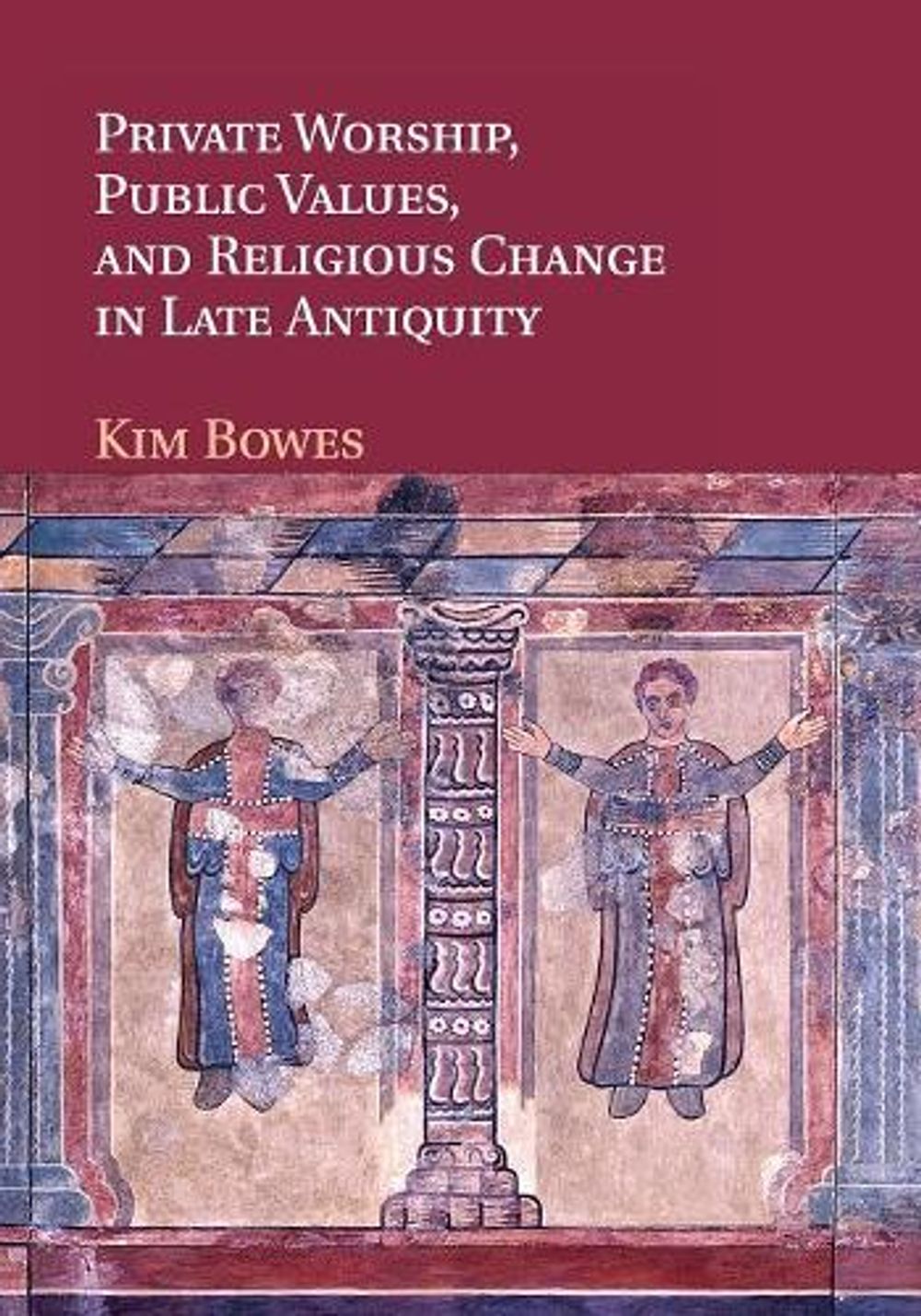 Private Worship, Public Values, and Religious Change in Late Antiquity ...