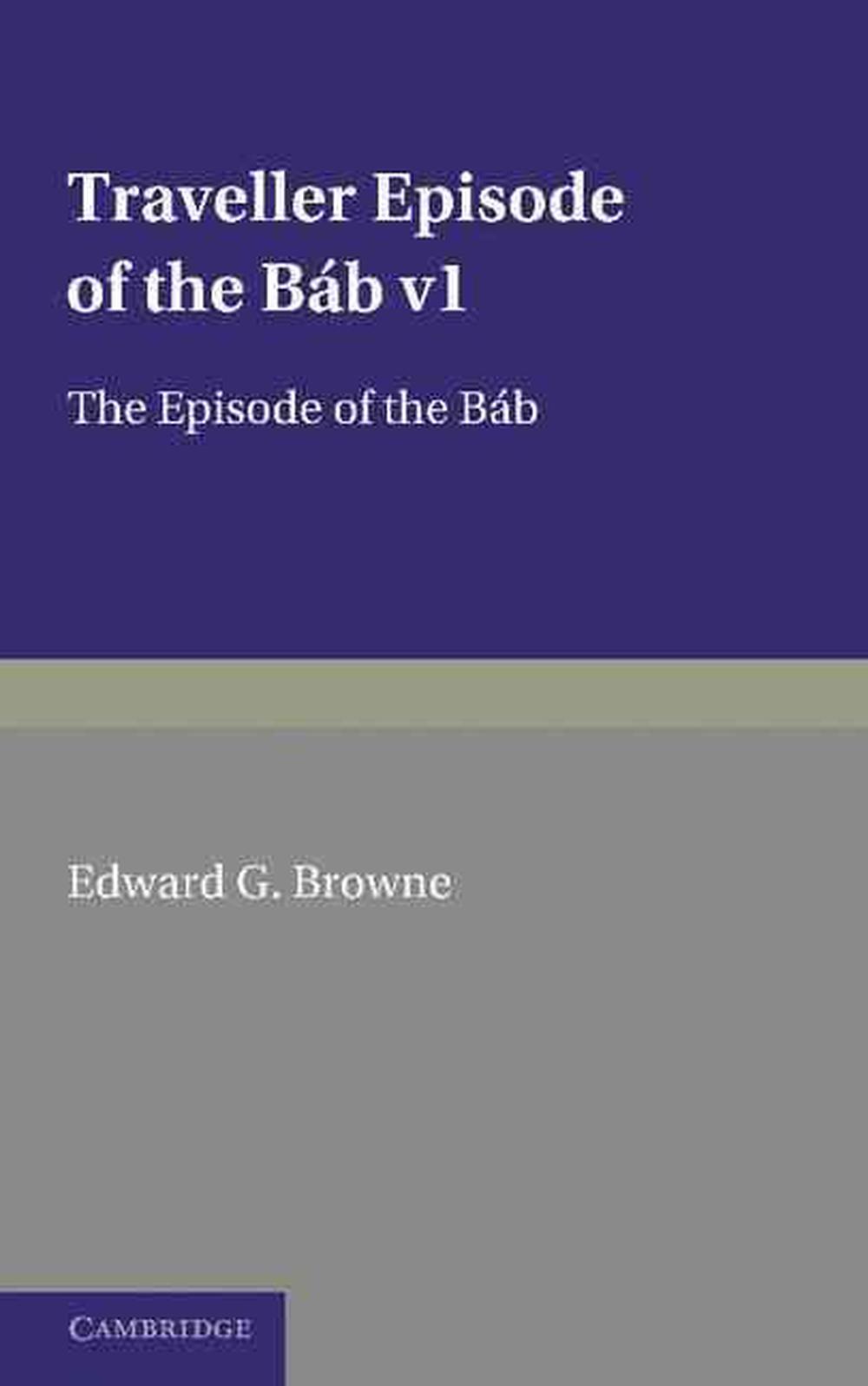 A Traveller's Narrative Written to Illustrate the Episode of the Báb ...