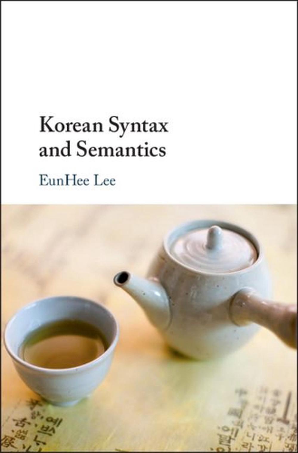 Korean Syntax and Semantics by EunHee Lee, Hardcover, 9781108417198 ...