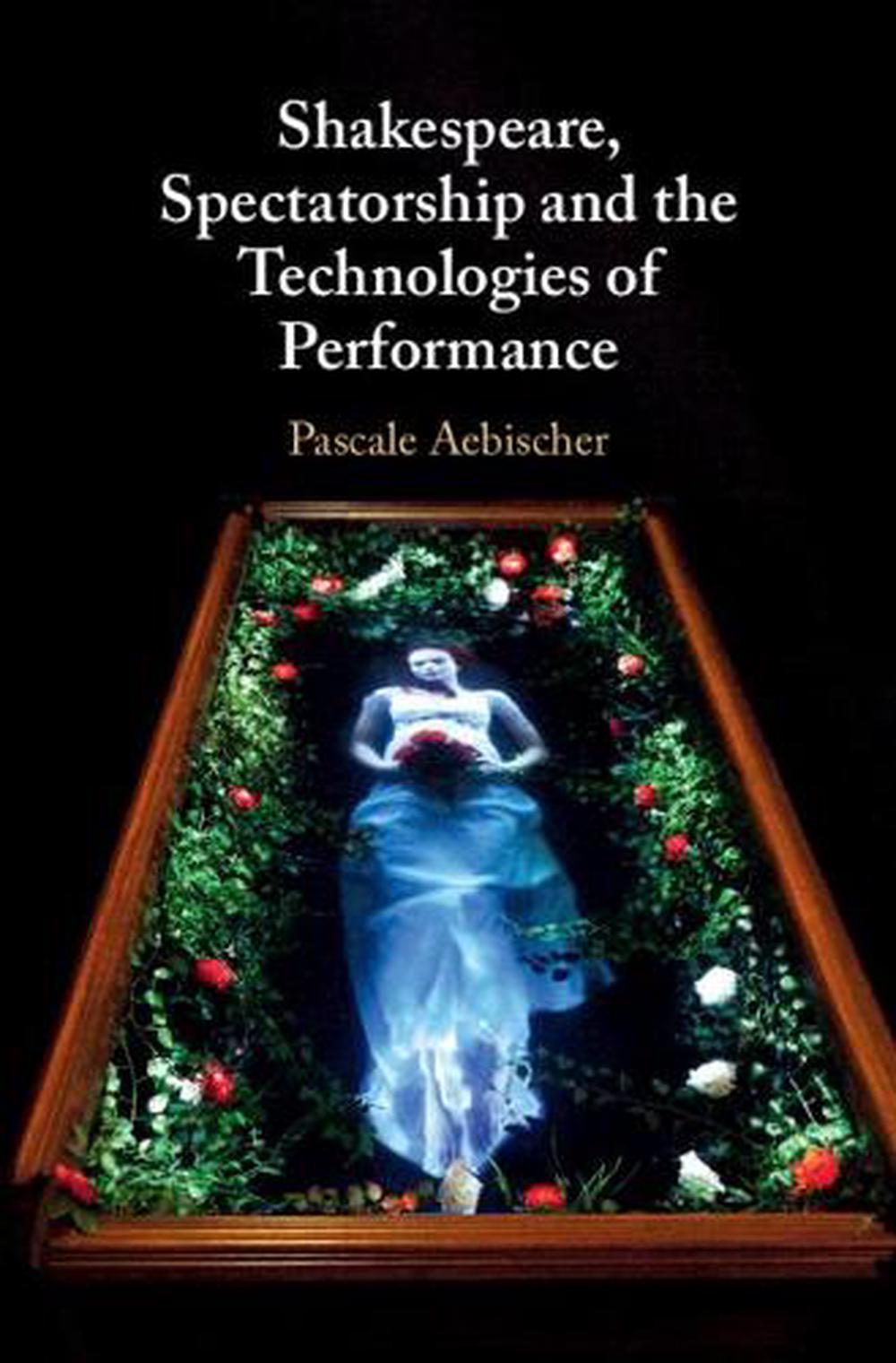 Shakespeare, Spectatorship and the Technologies of Performance by ...