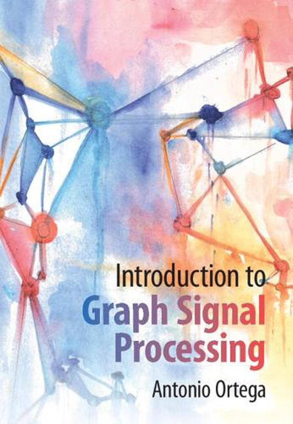 Introduction to Graph Signal Processing by Antonio Ortega, Hardcover, 9781108428132 | Buy online ...