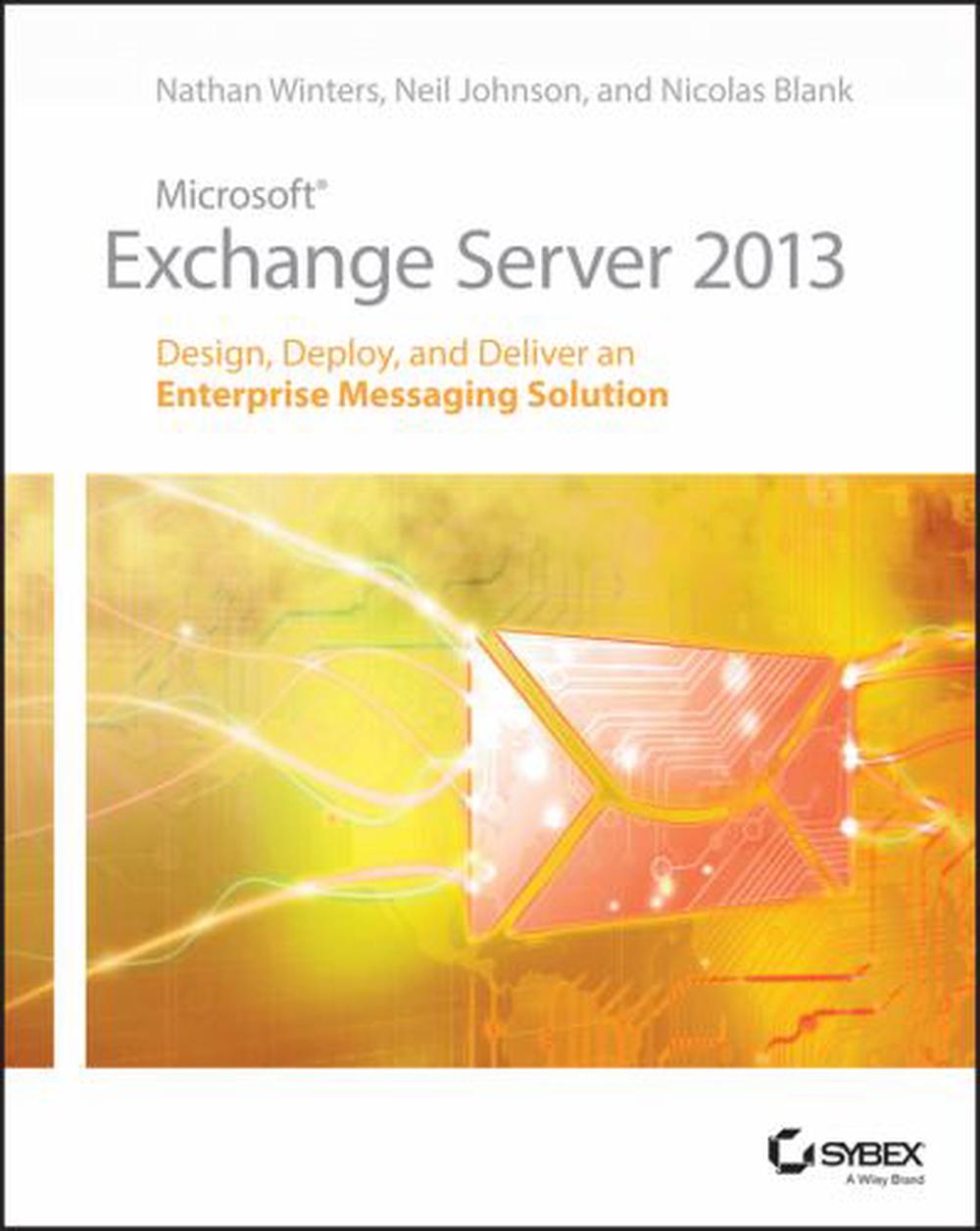 Microsoft Exchange Server 2013: Design, Deploy and Deliver an Enterprise Messaging Solution by ...
