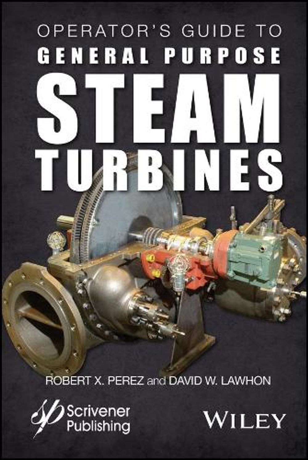 Operator's Guide to General Purpose Steam Turbines by Robert X. Perez ...