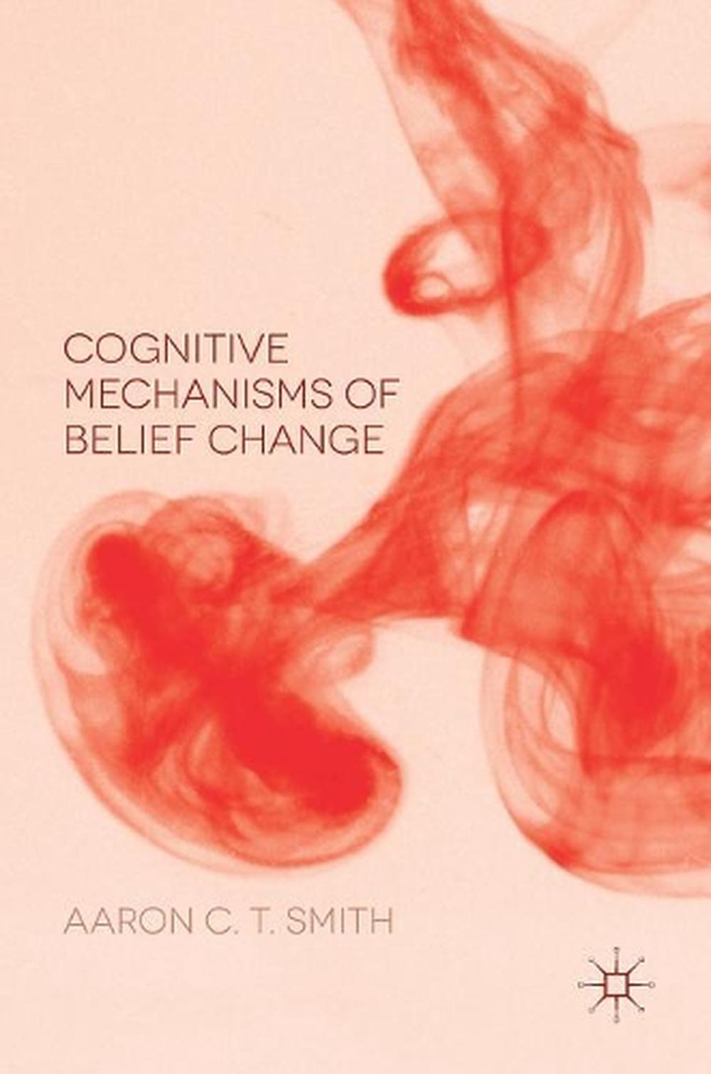 Cognitive Mechanisms of Belief Change, 1st Edition by Aaron C.T. Smith ...