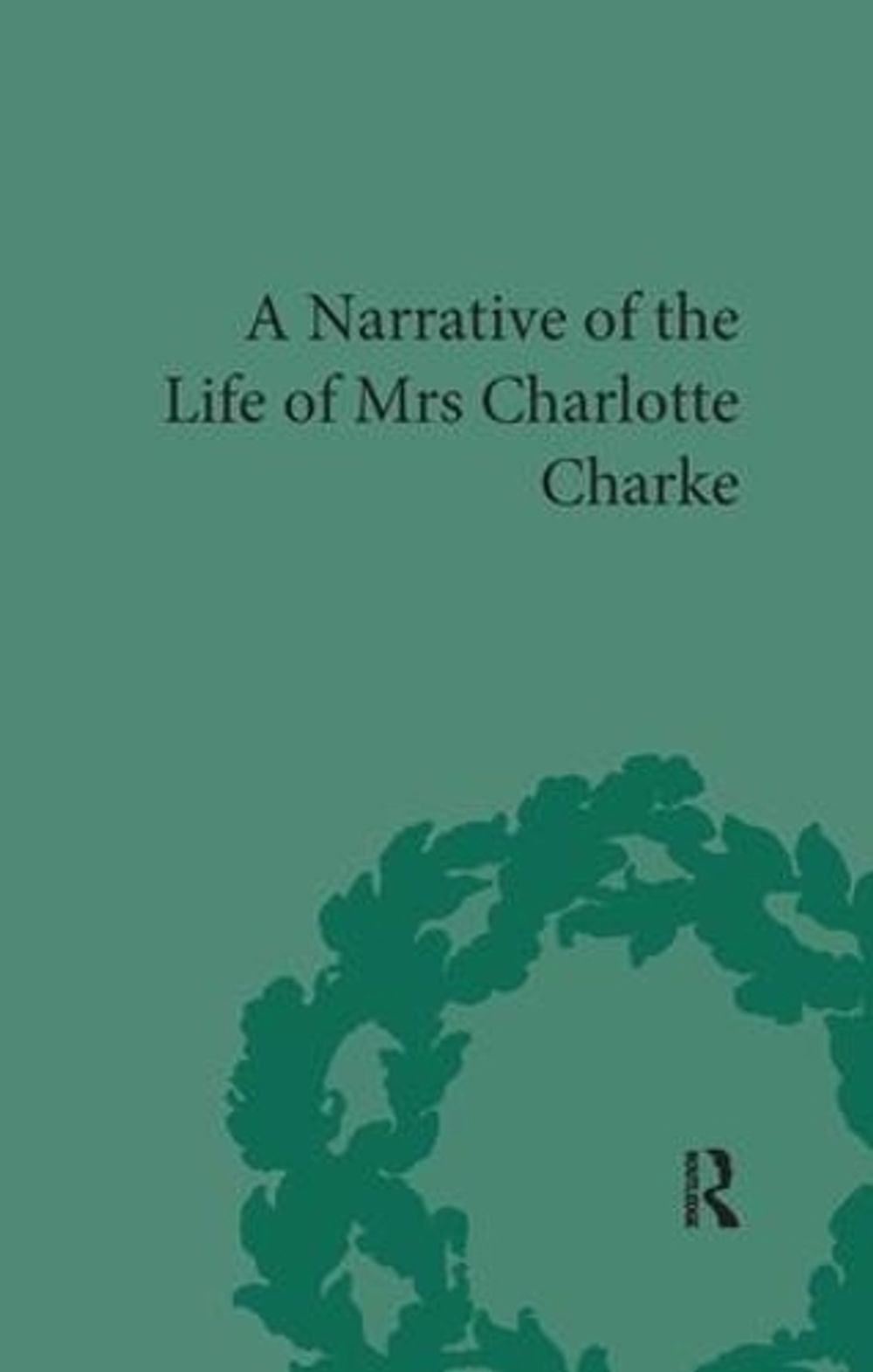Narrative of the Life of Mrs Charlotte Charke by Robert M. Rehder ...