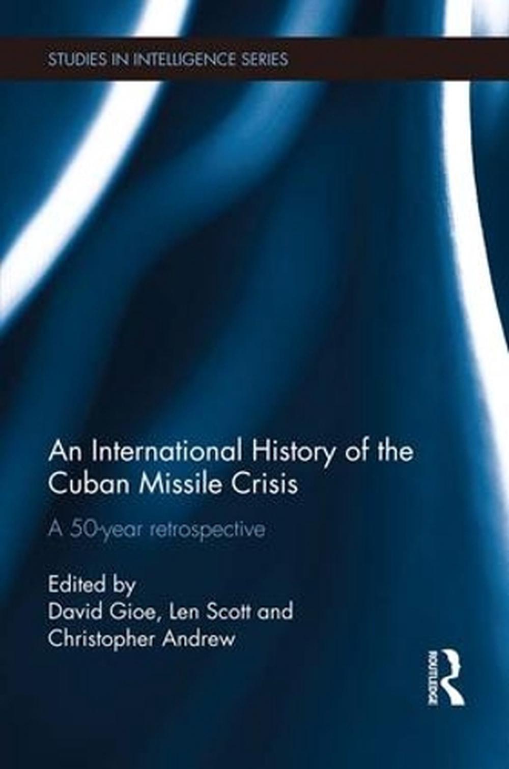 An International History of the Cuban Missile Crisis by David Gioe ...
